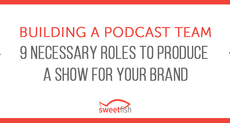 Building a Podcast Team: 9 Necessary Roles to Produce a Show for Your Brand Building a Podcast Team: 9 Necessary Roles to Produce a Show for Your Brand