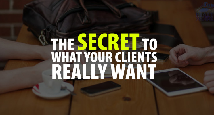 The Secret to What Your Clients Really Want The Secret to What Your Clients Really Want