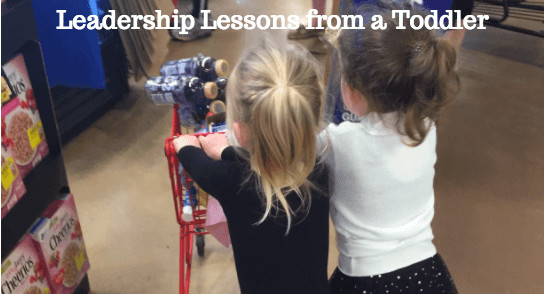 Five Leadership Lessons Learned from a Toddler Five Leadership Lessons Learned from a Toddler