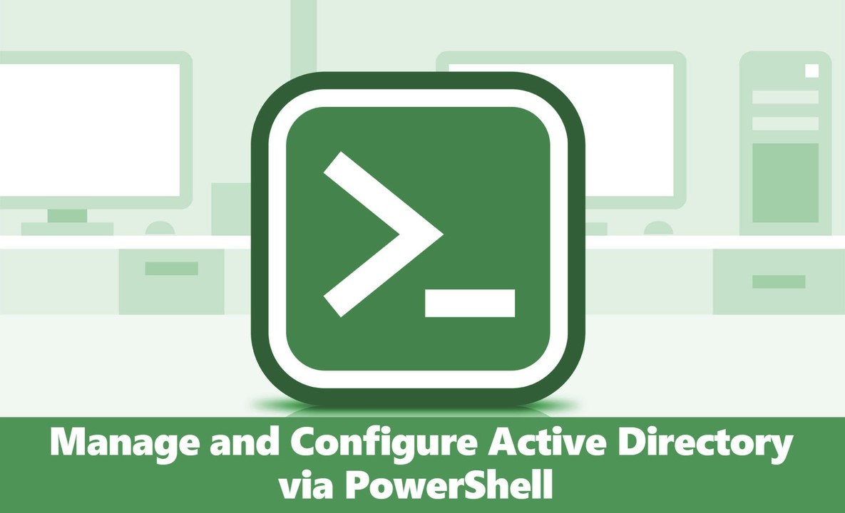 Manage and Configure Active Directory via PowerShell Manage and Configure Active Directory via PowerShell