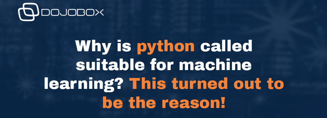The Reason Python is Considered the Most Suitable for Machine Learning The Reason Python is Considered the Most Suitable for Machine Learning