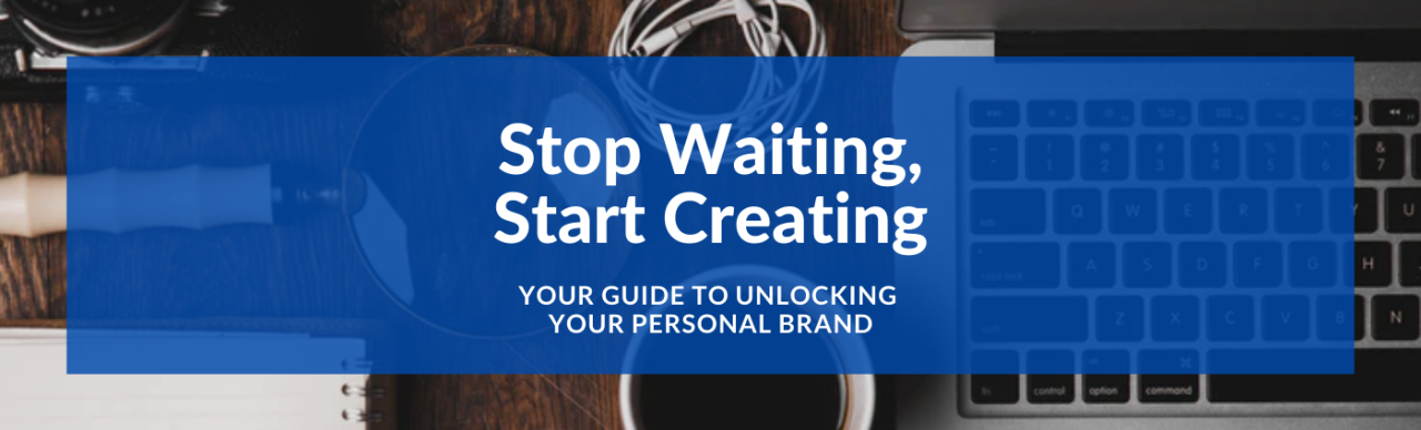 Stop Waiting, Start Creating Stop Waiting, Start Creating
