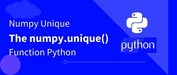 NUMPY UNIQUE: THE NUMPY.UNIQUE() FUNCTION PYTHON NUMPY UNIQUE: THE NUMPY.UNIQUE() FUNCTION PYTHON