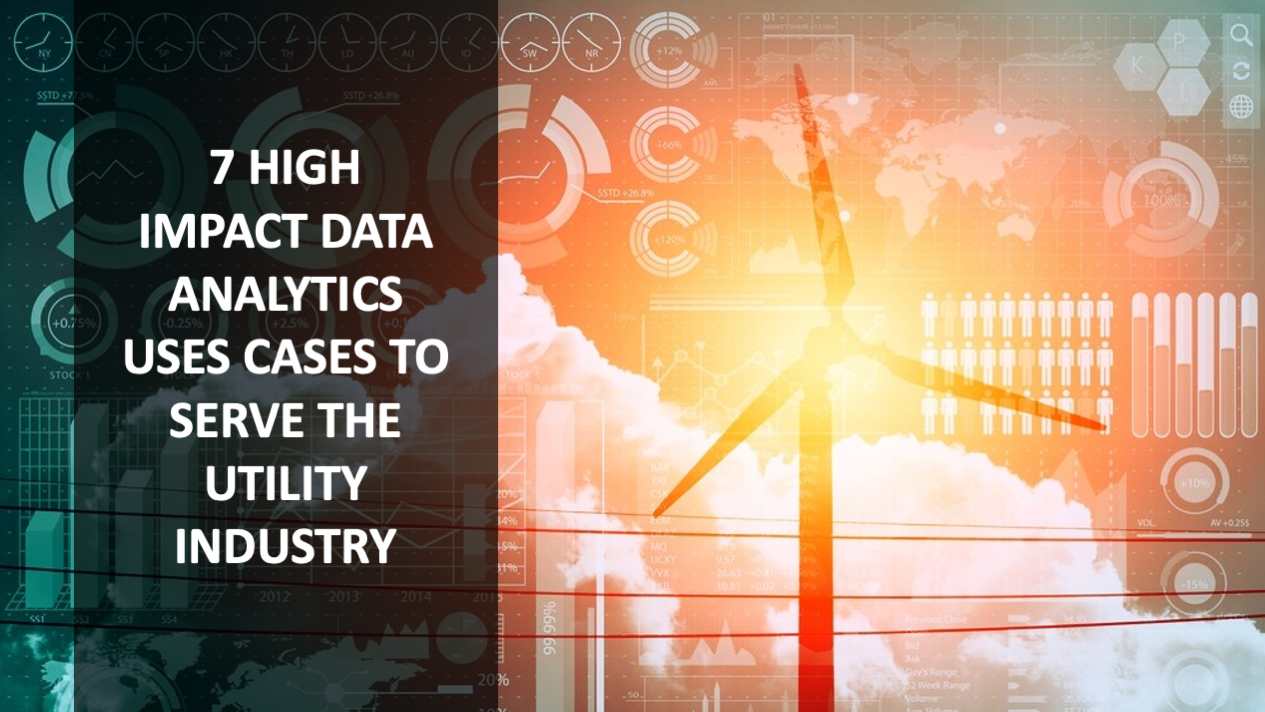 7 HIGH IMPACT DATA ANALYTICS USES CASES TO SERVE THE UTILITY INDUSTRY 7 HIGH IMPACT DATA ANALYTICS USES CASES TO SERVE THE UTILITY INDUSTRY