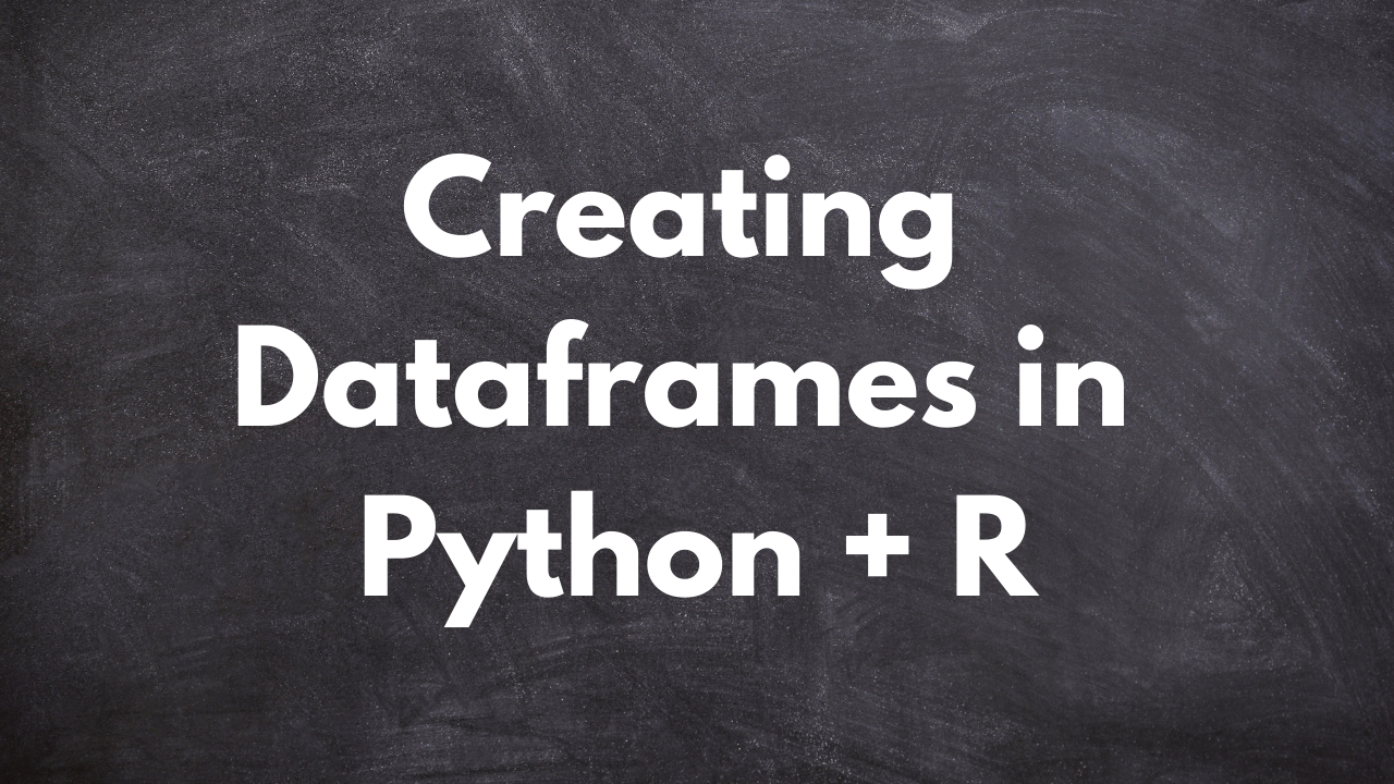 How to Create Dataframes in Python + R How to Create Dataframes in Python + R