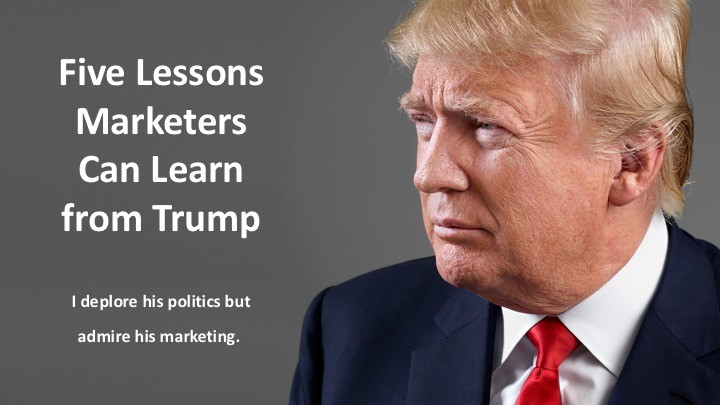 Five Lessons Marketers Can Learn from Trump Five Lessons Marketers Can Learn from Trump