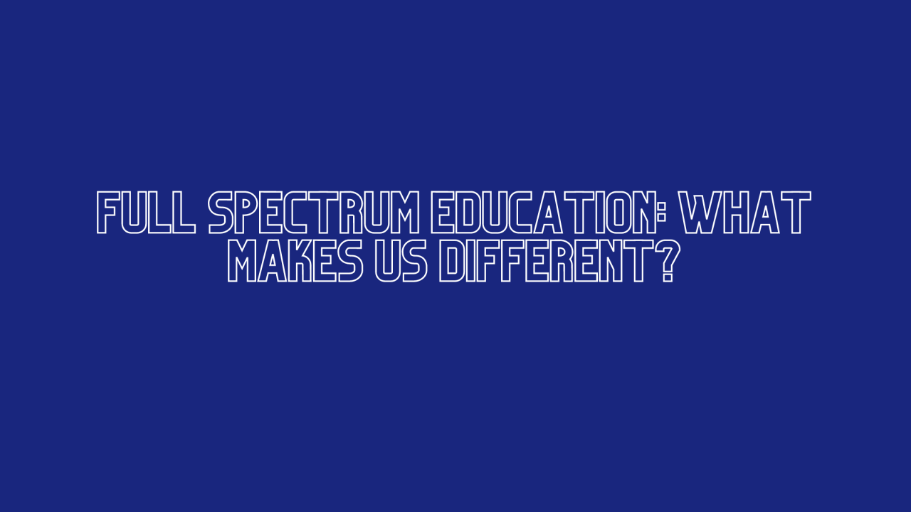 What Makes Full Spectrum Education Different? What Makes Full Spectrum Education Different?