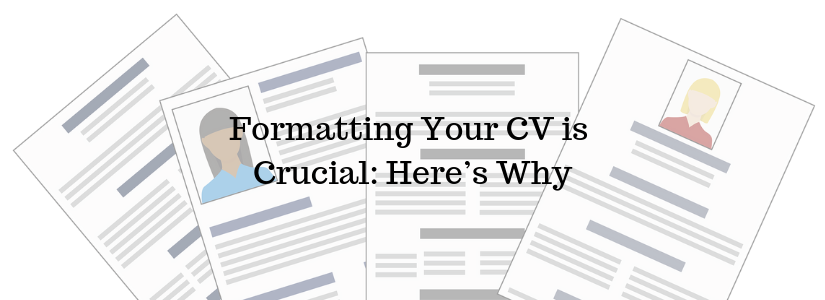Formatting Your CV is Crucial: Here’s Why Formatting Your CV is Crucial: Here’s Why