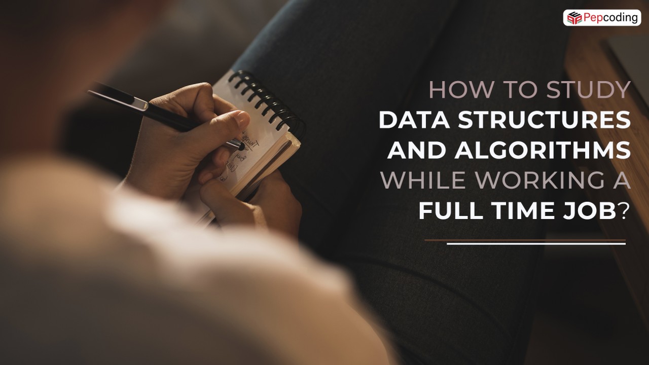 How to study Data Structures and Algorithms while working a full-time ... How to study Data Structures and Algorithms while working a full-time ...