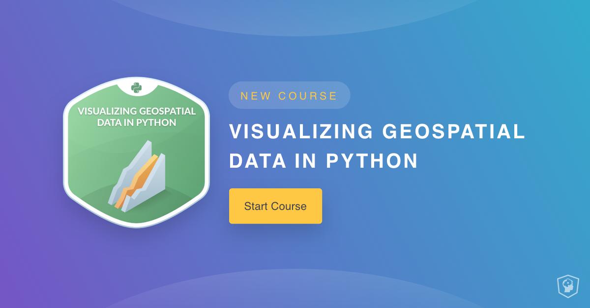 Visualizing Geospatial Data in Python Course | DataCamp Visualizing Geospatial Data in Python Course | DataCamp
