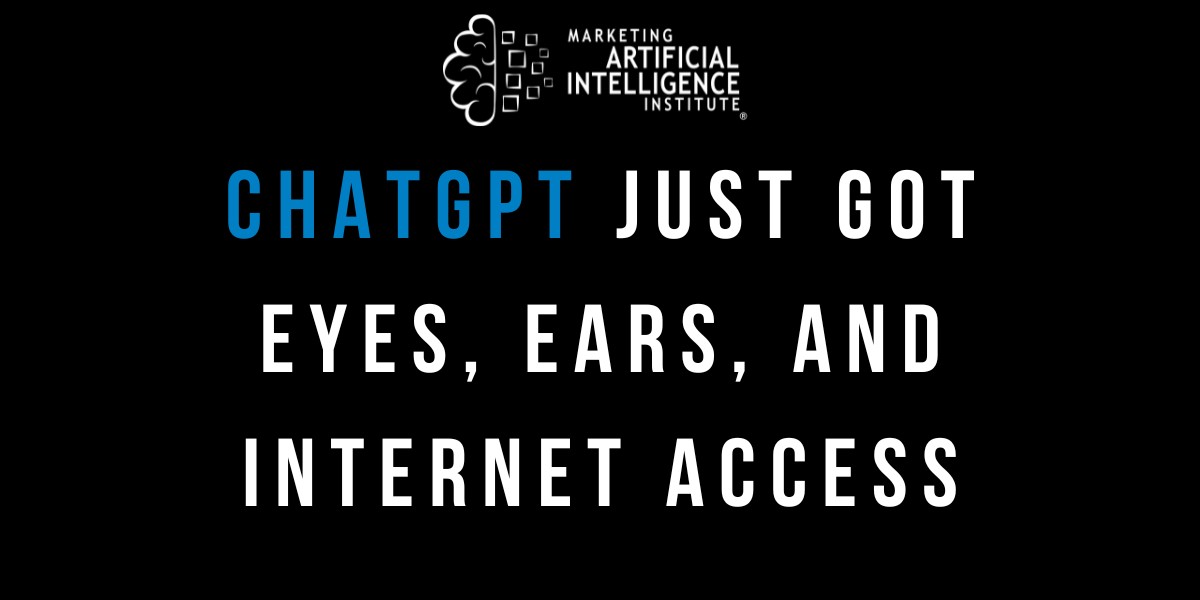 ChatGPT Just Got Eyes, Ears, and Internet Access | Marketing AI Institute ChatGPT Just Got Eyes, Ears, and Internet Access | Marketing AI Institute