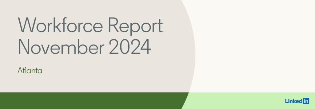 LinkedIn Workforce Report | Atlanta | November 2024 LinkedIn Workforce Report | Atlanta | November 2024