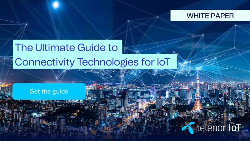 Connectivity Technologies for IoT: A Buyer´s Guide | Telenor IoT Connectivity Technologies for IoT: A Buyer´s Guide | Telenor IoT