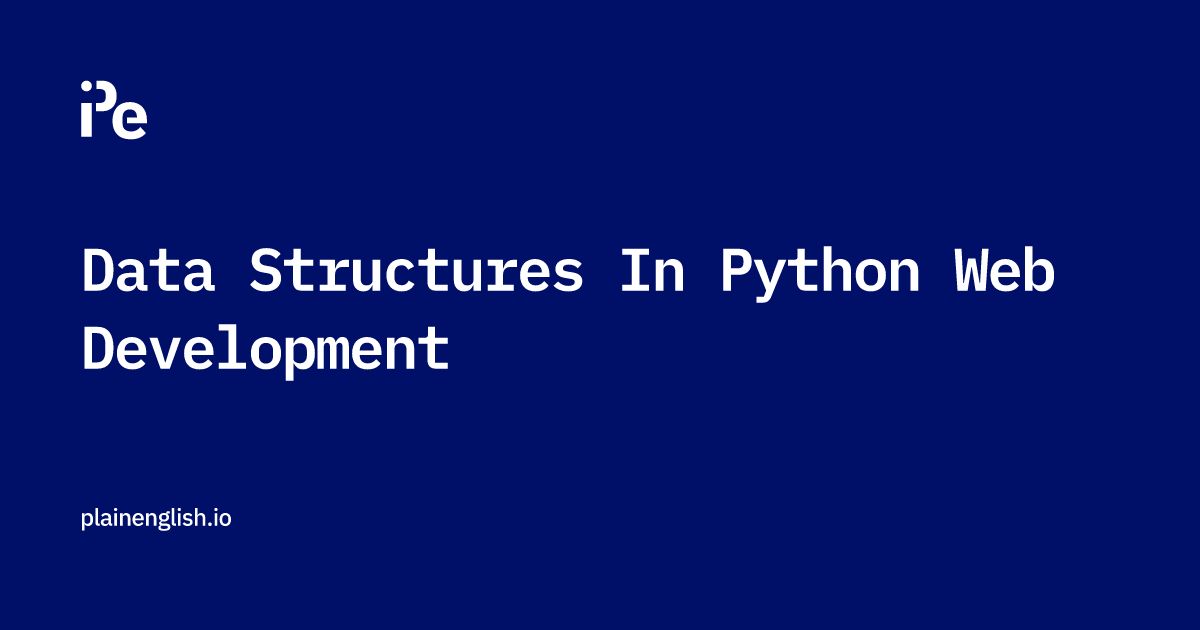 In Plain English on LinkedIn: Data Structures in Python Web Development In Plain English on LinkedIn: Data Structures in Python Web Development