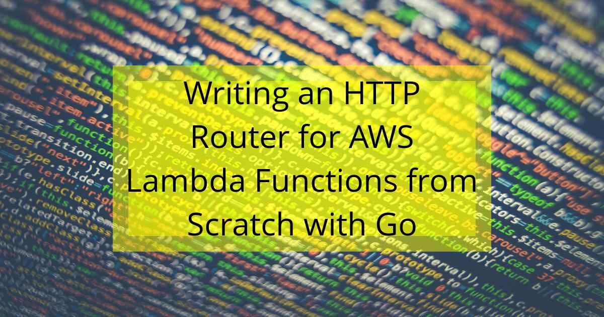 Writing an HTTP Router for AWS Lambda Functions from Scratch with Go ... Writing an HTTP Router for AWS Lambda Functions from Scratch with Go ...