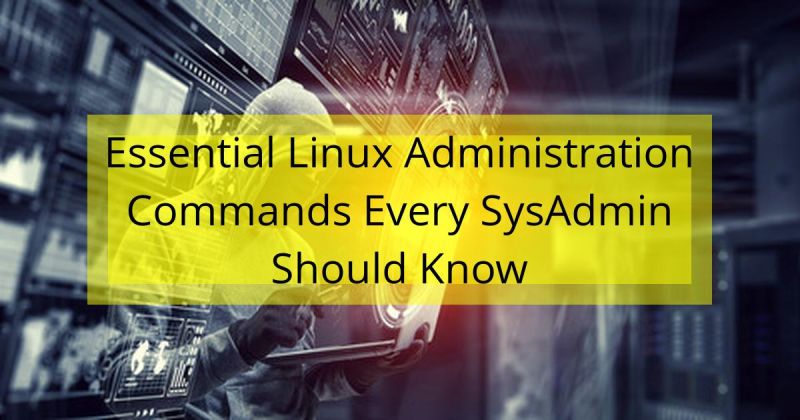 Essential Linux Administration Commands Every SysAdmin Should Know ... Essential Linux Administration Commands Every SysAdmin Should Know ...