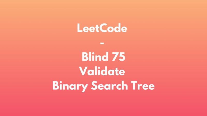 LeetCode - Blind 75 - Validate Binary Search Tree | Dmytro Chumakov LeetCode - Blind 75 - Validate Binary Search Tree | Dmytro Chumakov