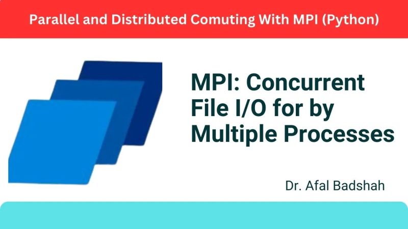 MPI: Concurrent File I/O for by Multiple Processes | Afzal Badshah, PhD MPI: Concurrent File I/O for by Multiple Processes | Afzal Badshah, PhD