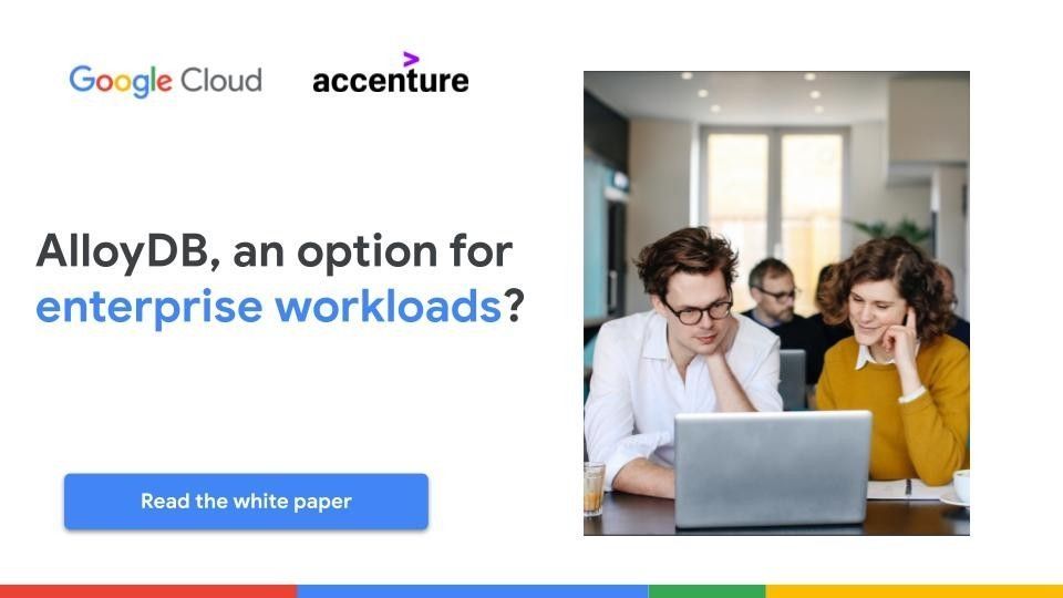 AlloyDB white paper: AlloyDB, an option for Enterprise Workloads ... AlloyDB white paper: AlloyDB, an option for Enterprise Workloads ...
