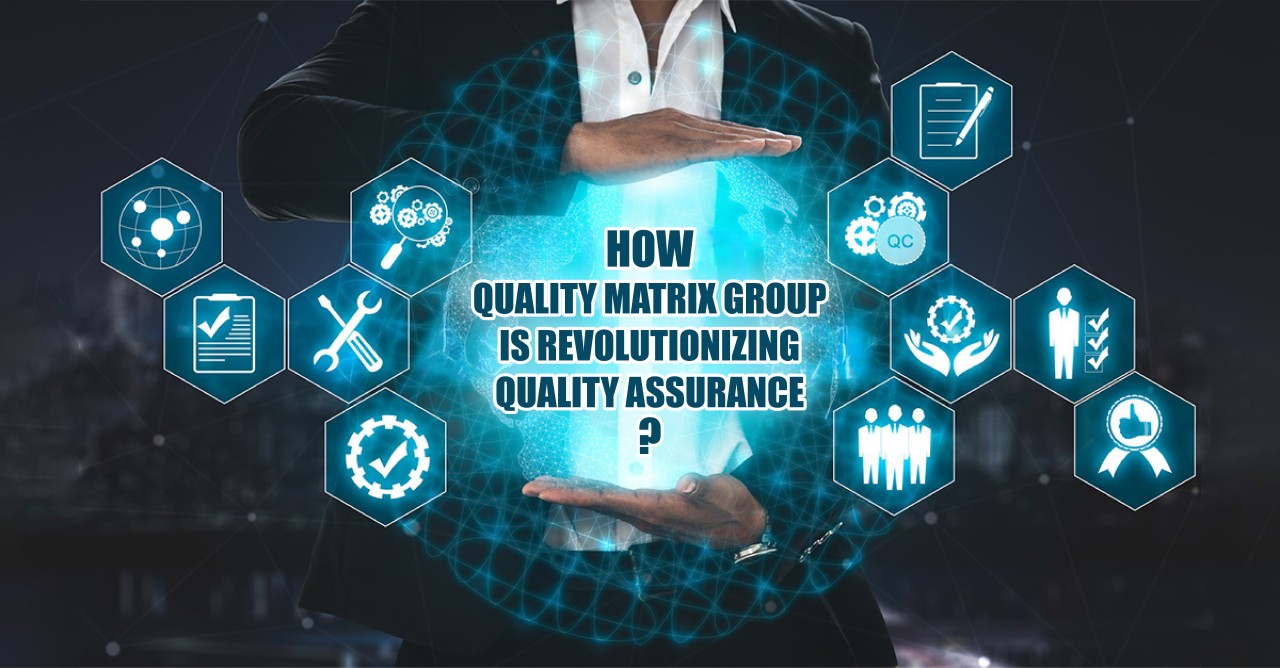 How Quality Matrix Group is Revolutionizing Quality Assurance ... How Quality Matrix Group is Revolutionizing Quality Assurance ...