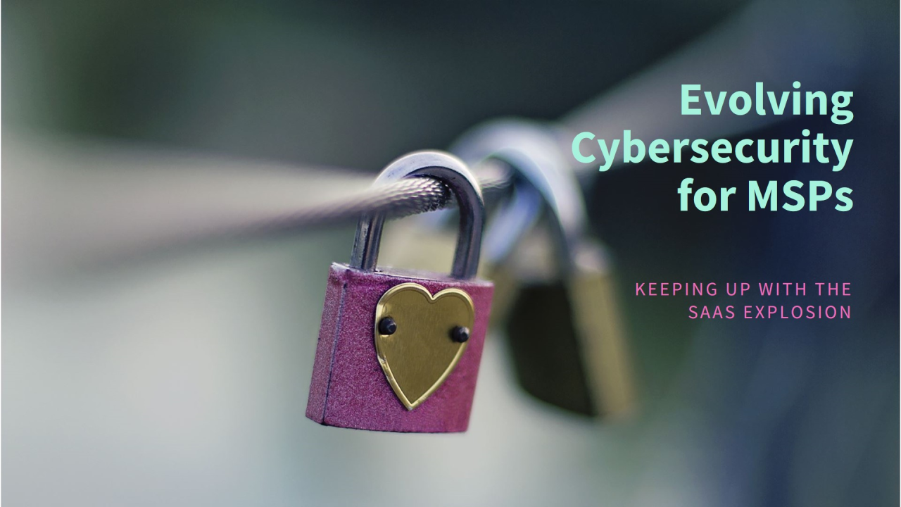 The SaaS Explosion: How MSPs Must Evolve Cybersecurity to Keep Up The SaaS Explosion: How MSPs Must Evolve Cybersecurity to Keep Up