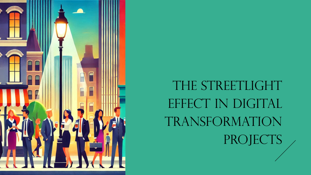 The Streetlight Effect in Digital Transformation Projects The Streetlight Effect in Digital Transformation Projects