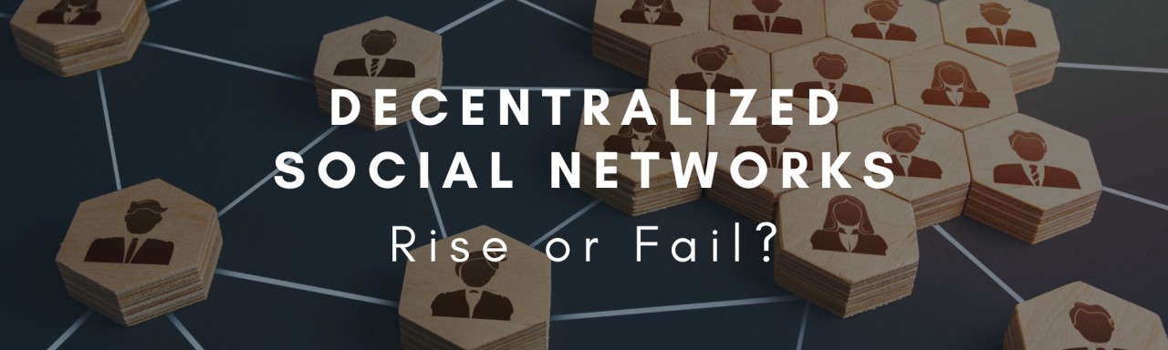 Decentralized Social Networks: Rise or Fail? Decentralized Social Networks: Rise or Fail?