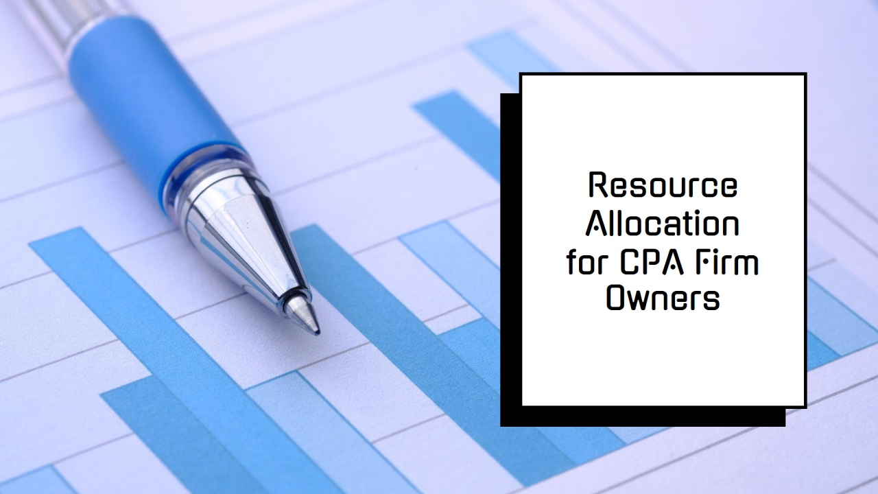Navigating the Challenges of Resource Allocation for CPA Firm Owners Navigating the Challenges of Resource Allocation for CPA Firm Owners
