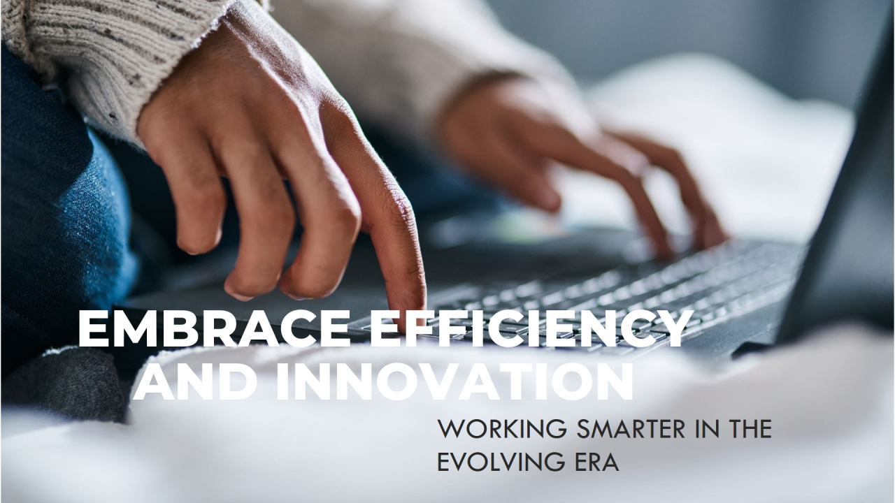 Working Smarter in the Evolving Era: Embracing Efficiency and Innovation Working Smarter in the Evolving Era: Embracing Efficiency and Innovation