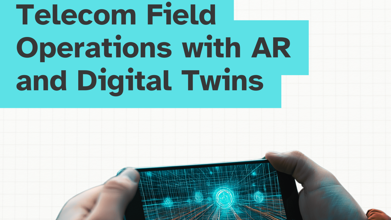 Transforming Telecom Field Operations with AR and Digital Twins Transforming Telecom Field Operations with AR and Digital Twins