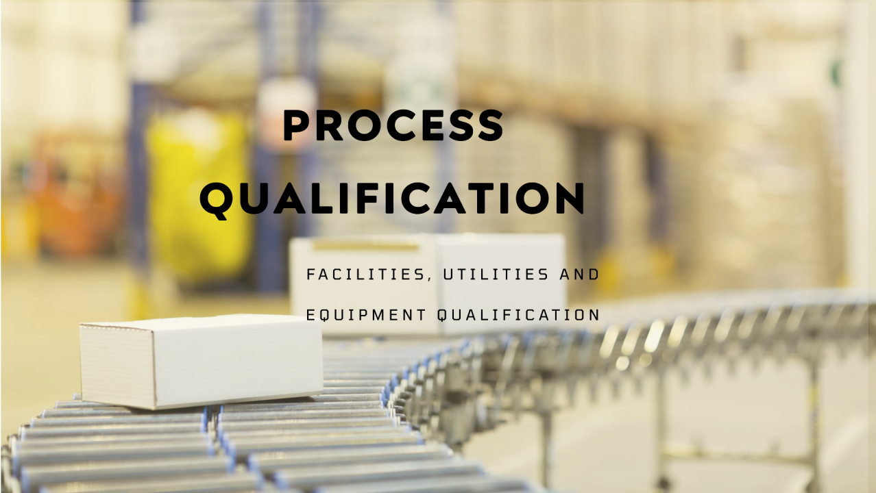 Process Qualification- Facilities, Utilities and Equipment Qualification Process Qualification- Facilities, Utilities and Equipment Qualification