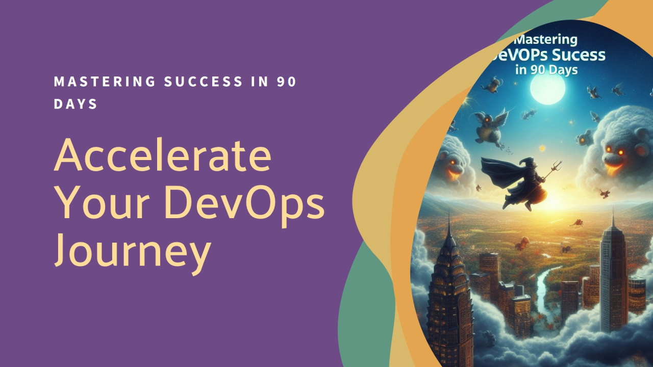 Accelerate Your DevOps Journey: Mastering Success in 90 Days Accelerate Your DevOps Journey: Mastering Success in 90 Days