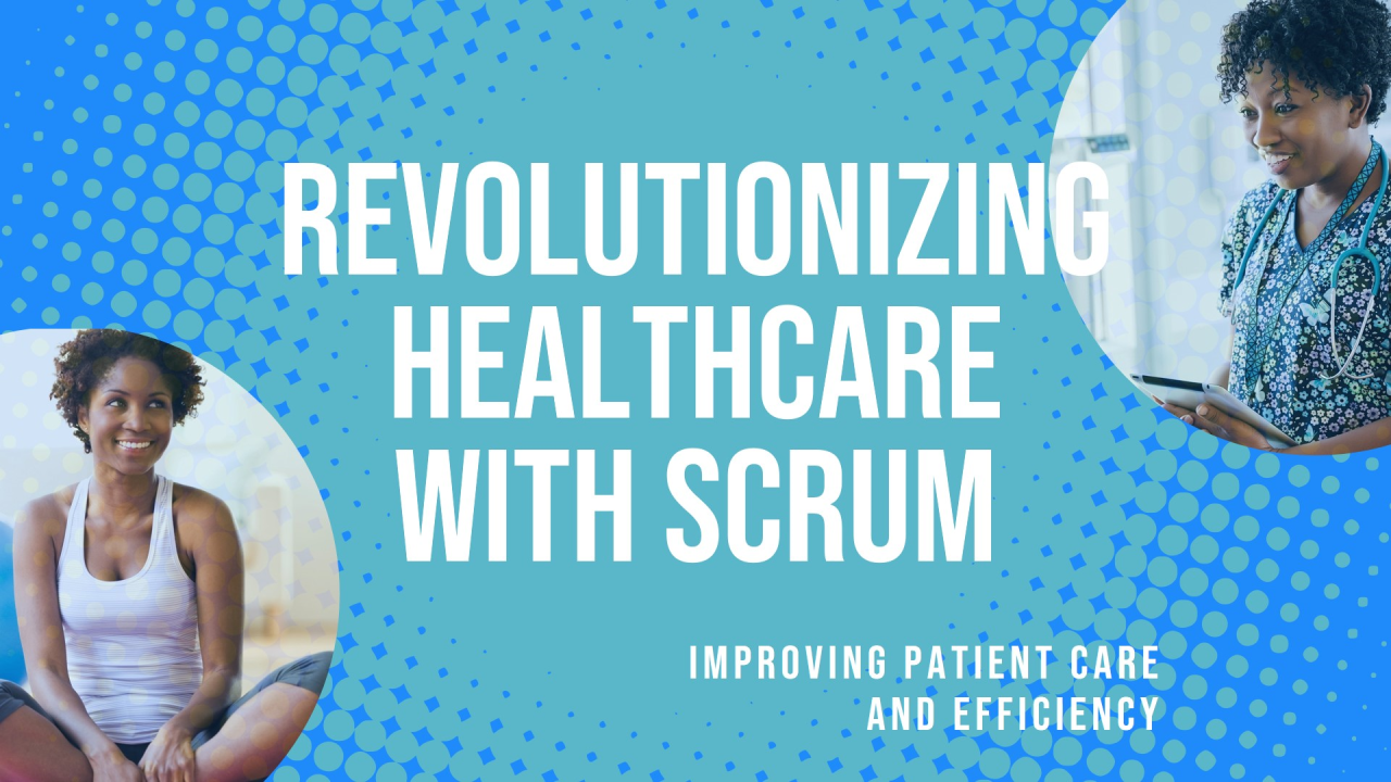 Scrum in Healthcare: Improving Patient Care and Efficiency! Scrum in Healthcare: Improving Patient Care and Efficiency!