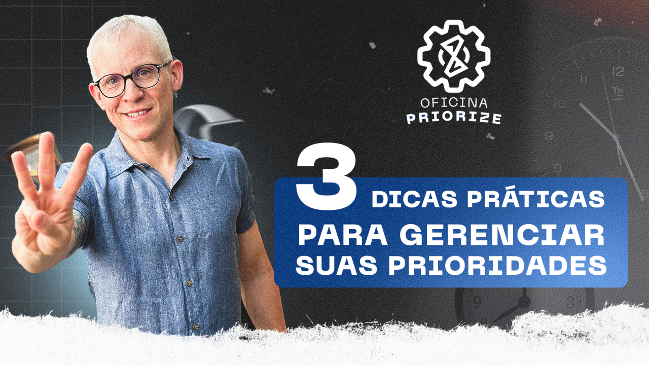 3 dicas práticas para gerenciar suas prioridades 3 dicas práticas para gerenciar suas prioridades