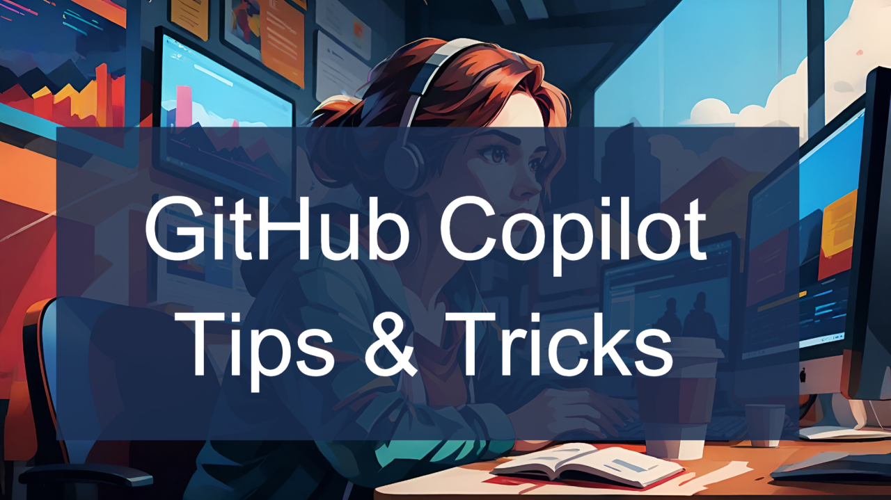 GitHub Copilot Tips & Tricks GitHub Copilot Tips & Tricks