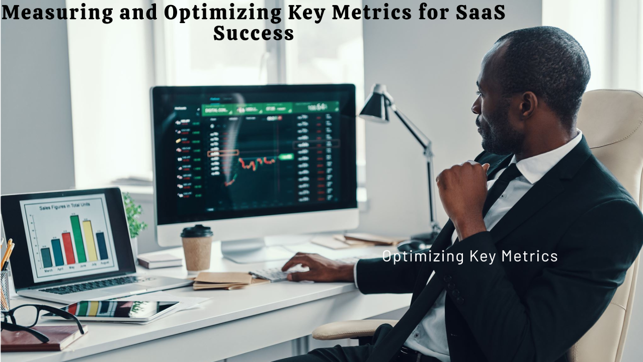 Measuring and Optimizing Key Metrics for SaaS Success Measuring and Optimizing Key Metrics for SaaS Success