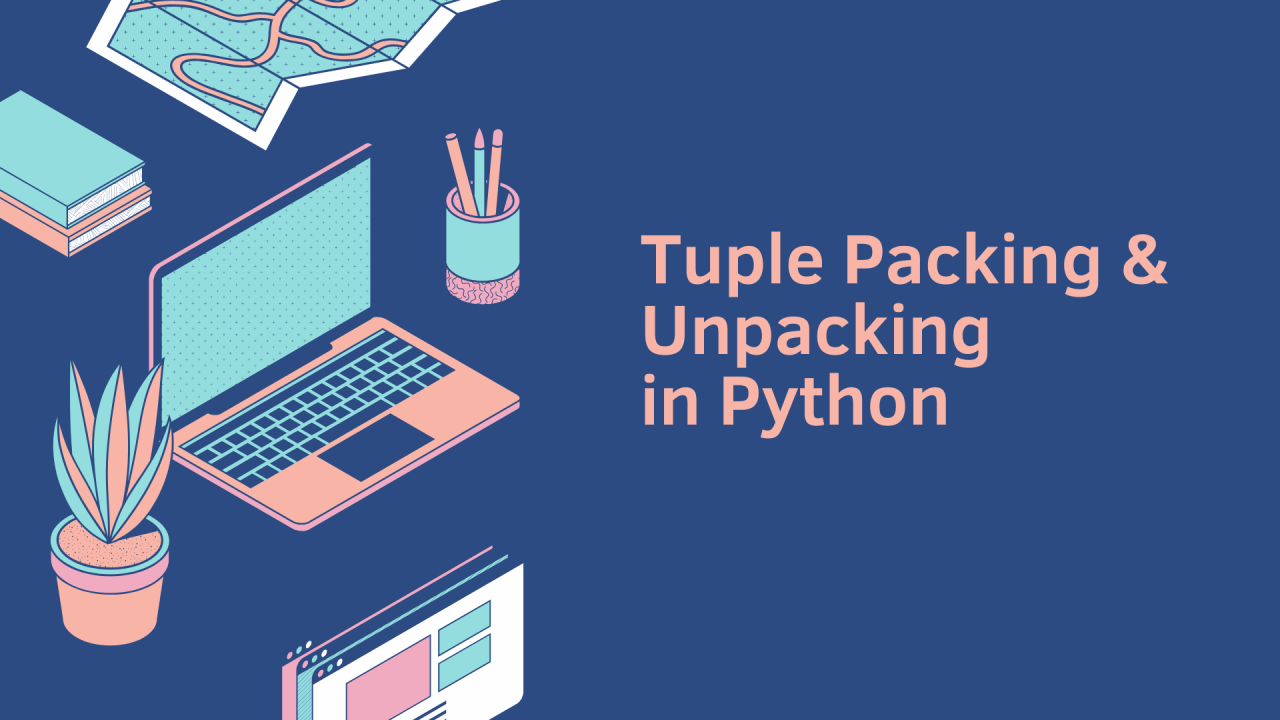 Tuple Packing & Unpacking in Python Tuple Packing & Unpacking in Python