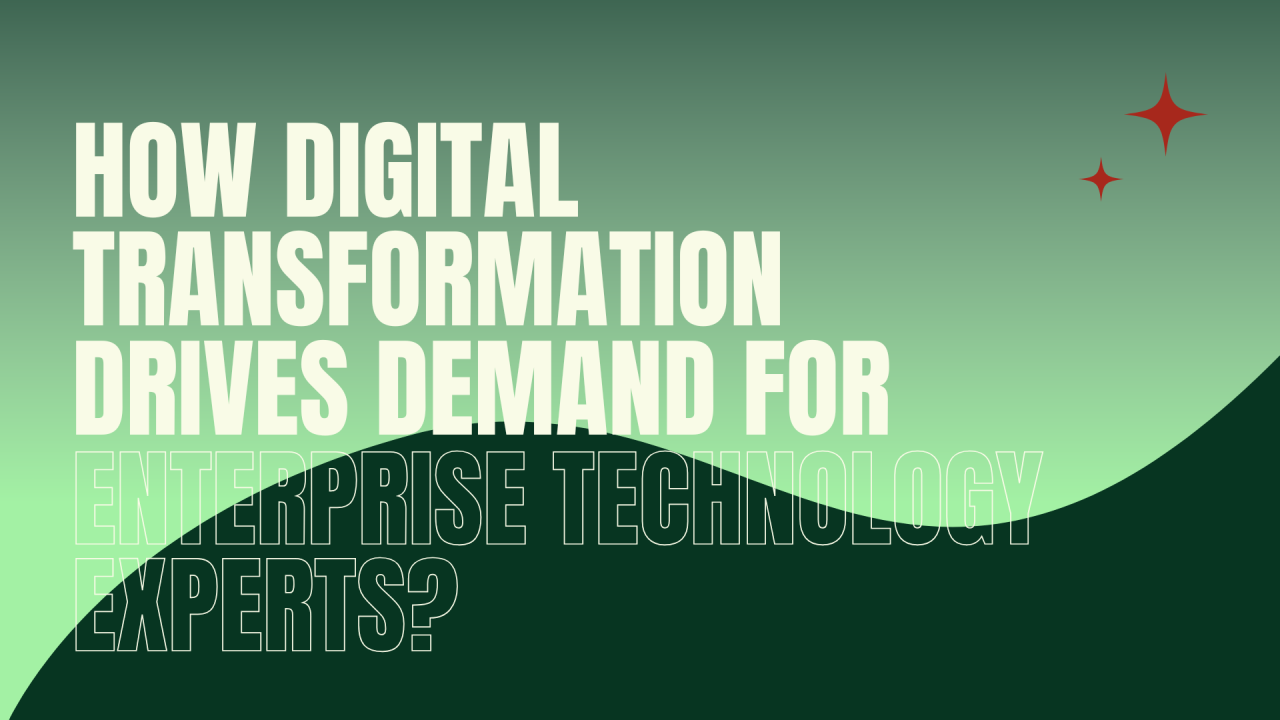 How Digital Transformation Drives Demand for Enterprise Technology Experts How Digital Transformation Drives Demand for Enterprise Technology Experts
