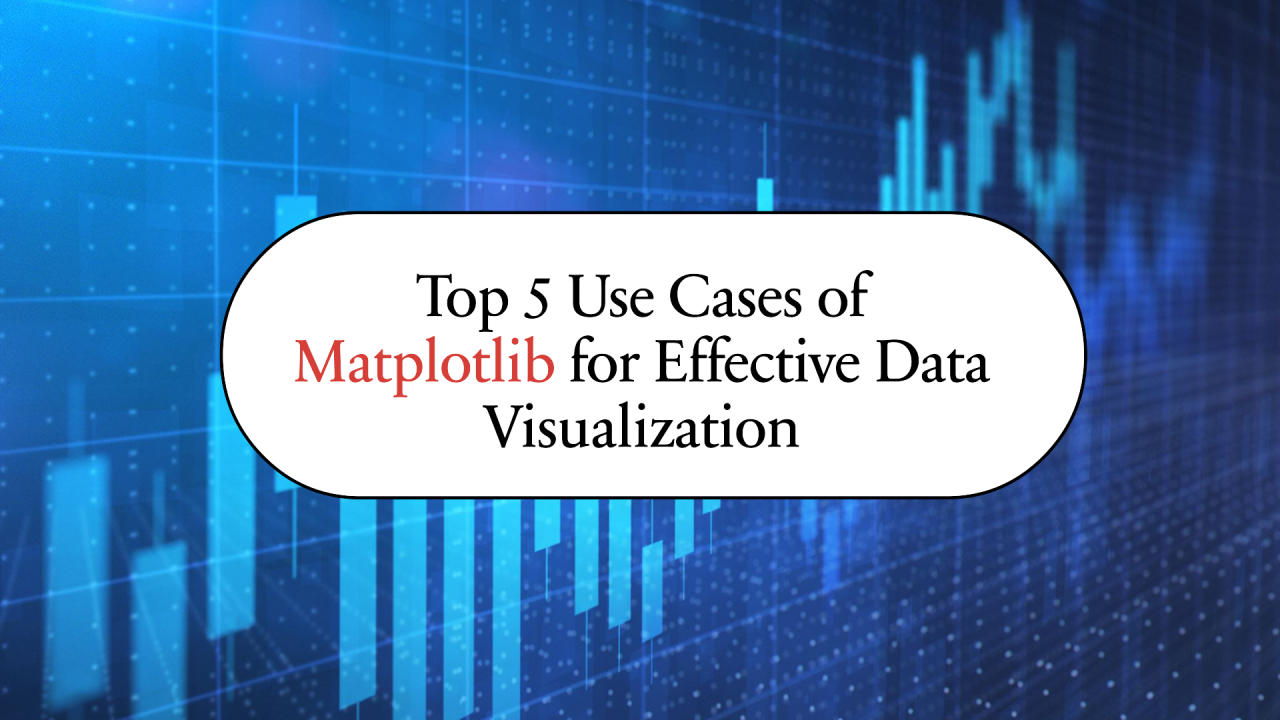 Top 5 Use Cases of Matplotlib for Effective Data Visualization Top 5 Use Cases of Matplotlib for Effective Data Visualization