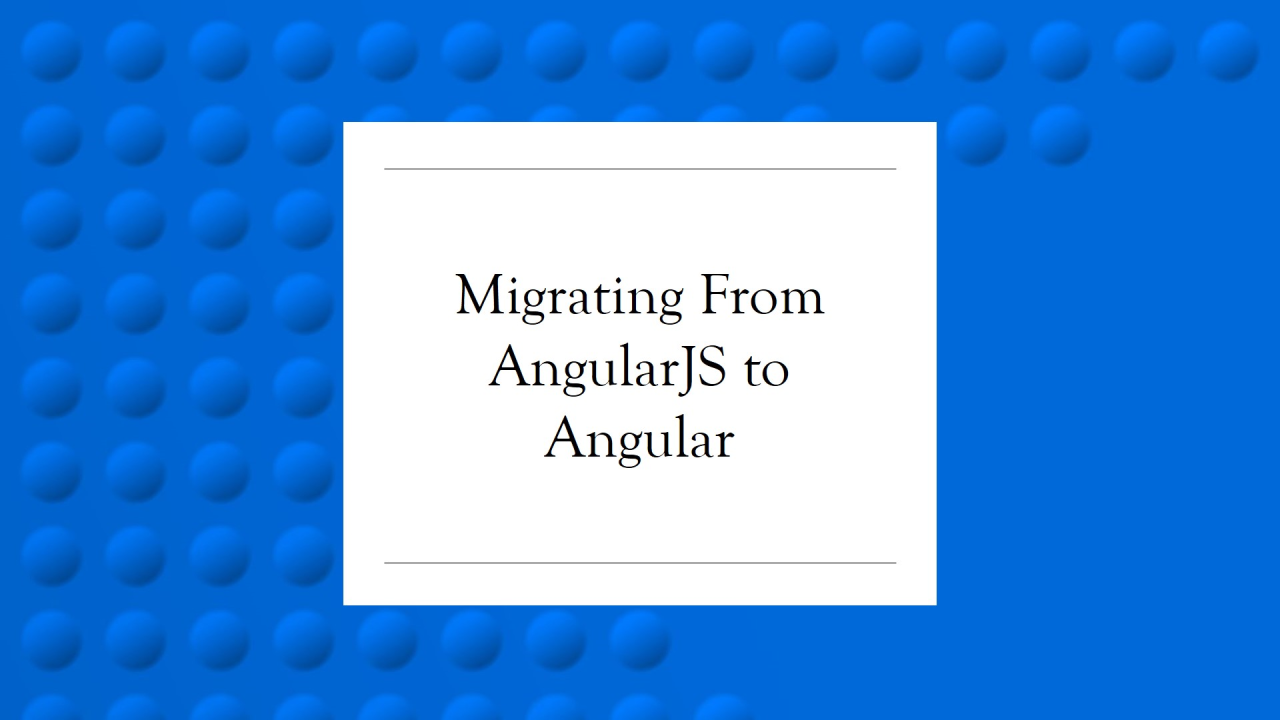 Smooth Transition: Migrating from AngularJS to Angular Smooth Transition: Migrating from AngularJS to Angular