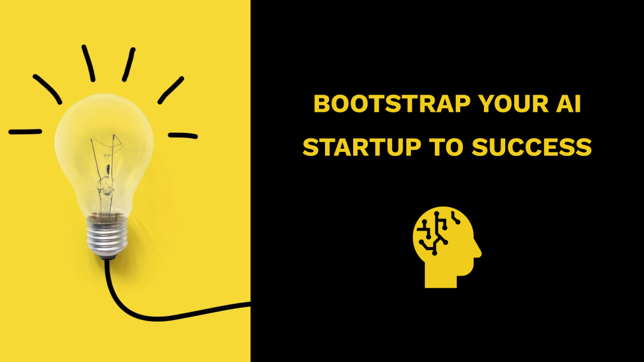 Bootstrap Your AI Startup to Success: A Roadmap for Innovation Bootstrap Your AI Startup to Success: A Roadmap for Innovation