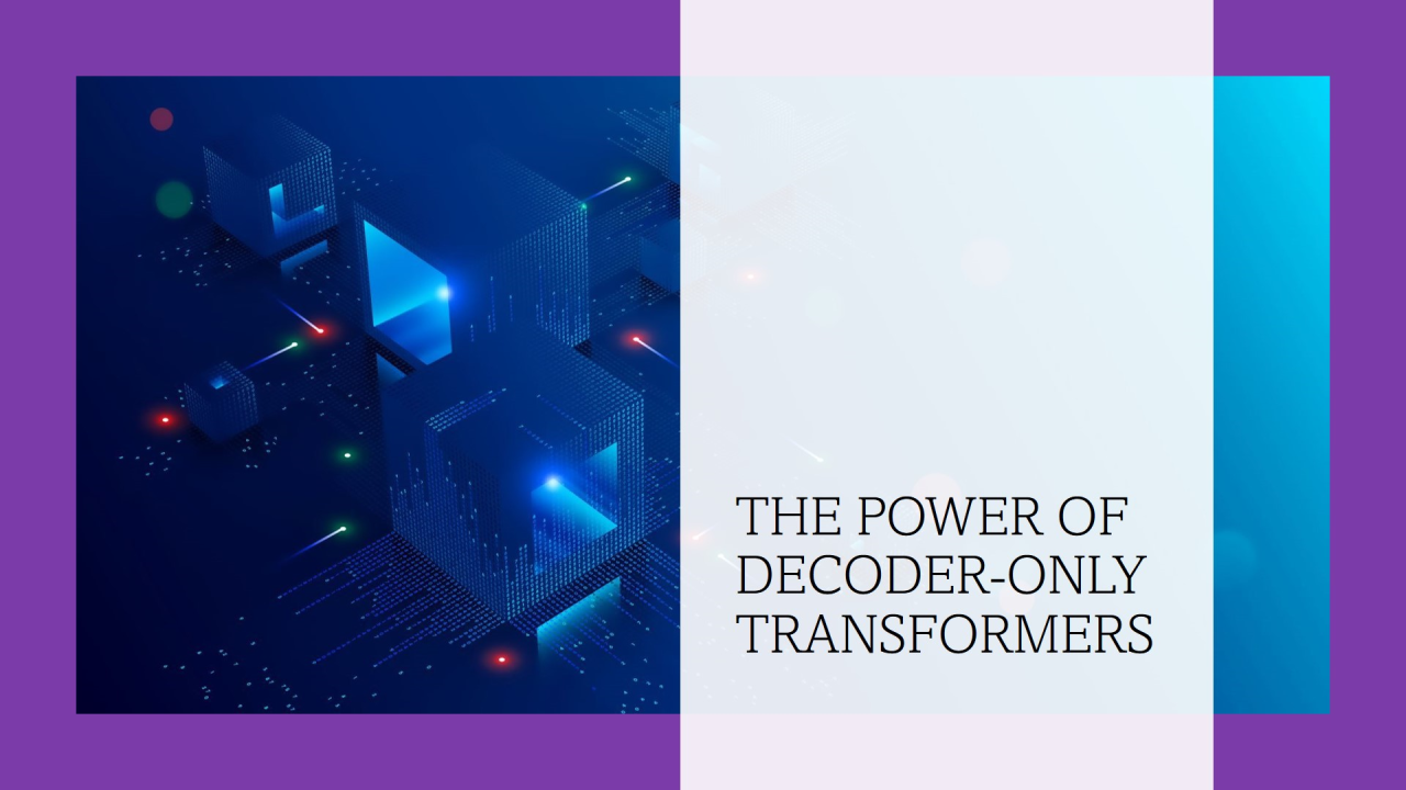 Why Decoder-only Transformers? Why Decoder-only Transformers?