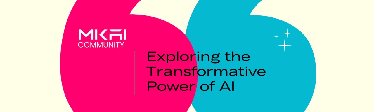 MKAI Community: Exploring the transformative power of AI MKAI Community: Exploring the transformative power of AI