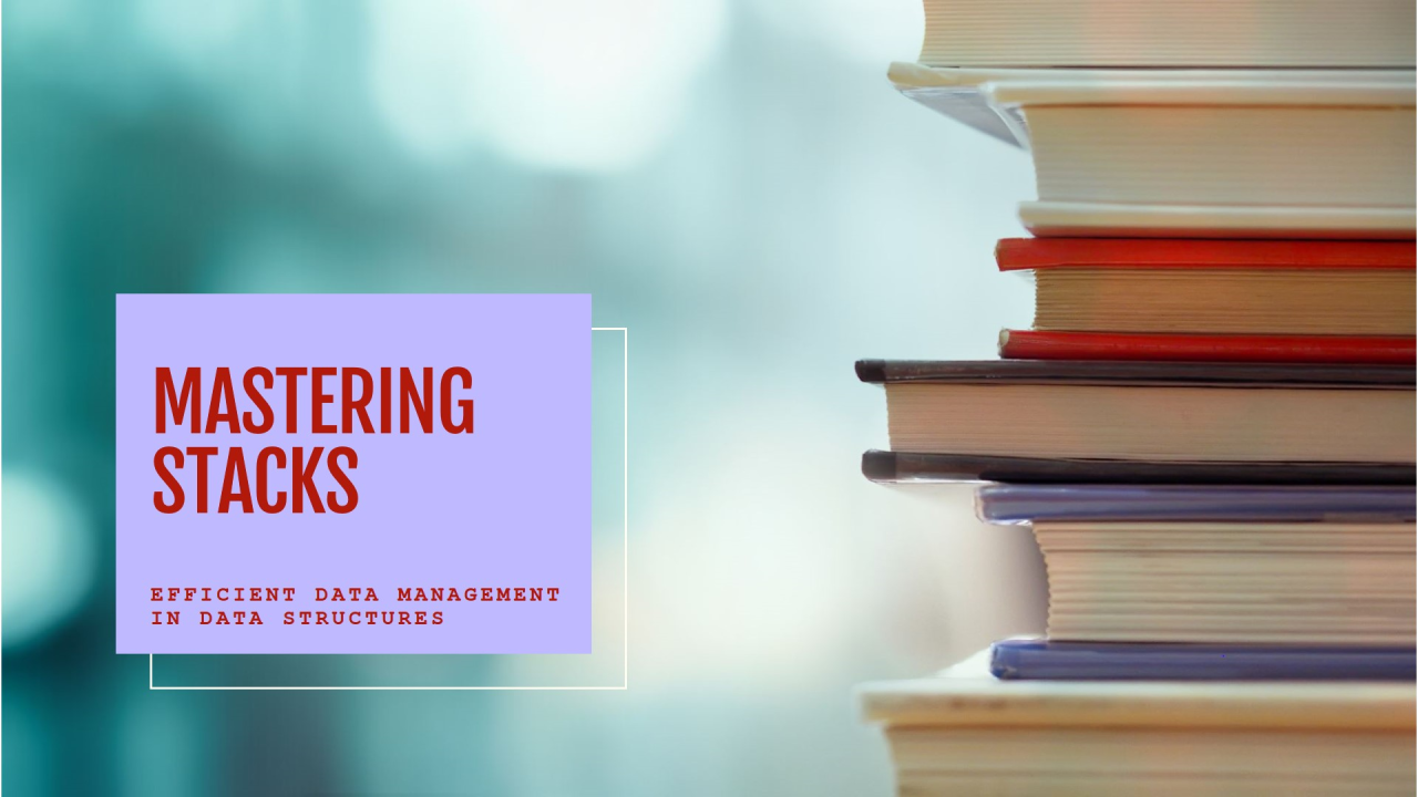 Mastering Stacks: The Building Blocks of Efficient Data Management Mastering Stacks: The Building Blocks of Efficient Data Management