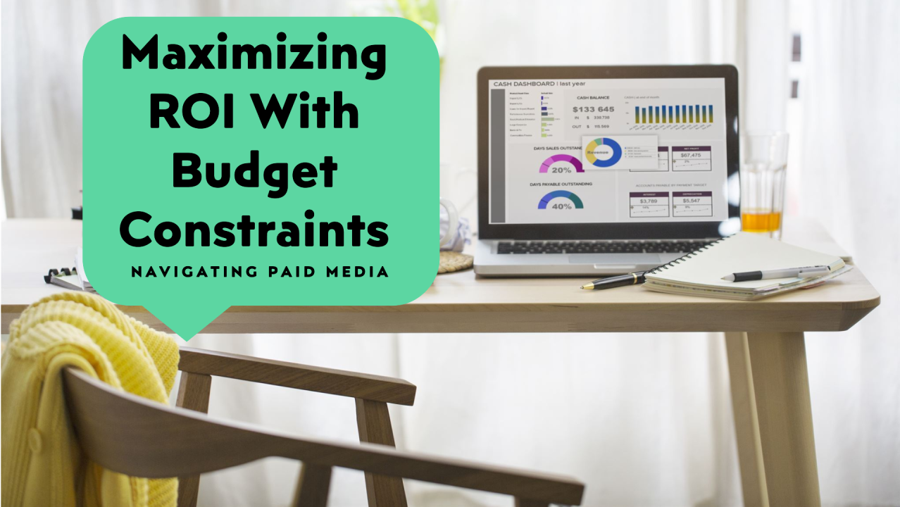 Navigating Budget Constraints in Paid Media & Maximizing ROI Navigating Budget Constraints in Paid Media & Maximizing ROI