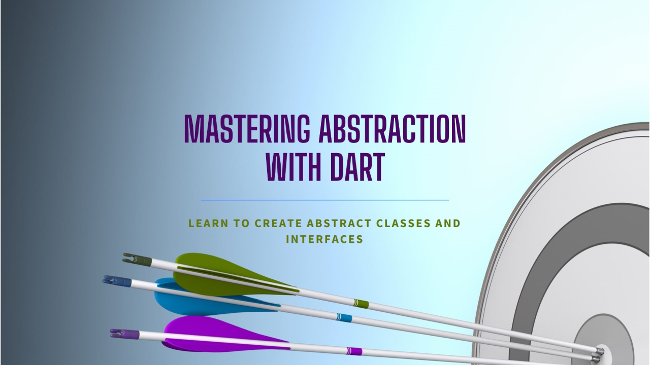 Dart: Mastering Abstraction Dart: Mastering Abstraction
