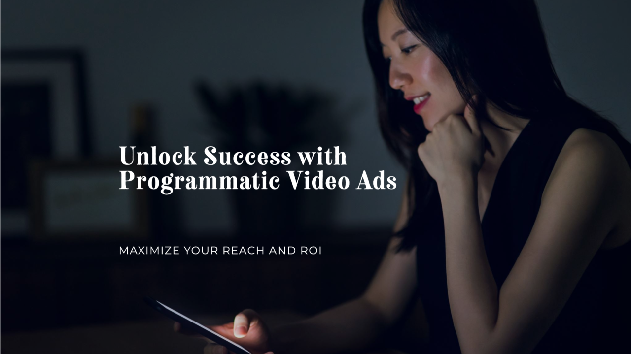 Unlocking Success with Programmatic Video Advertising Unlocking Success with Programmatic Video Advertising