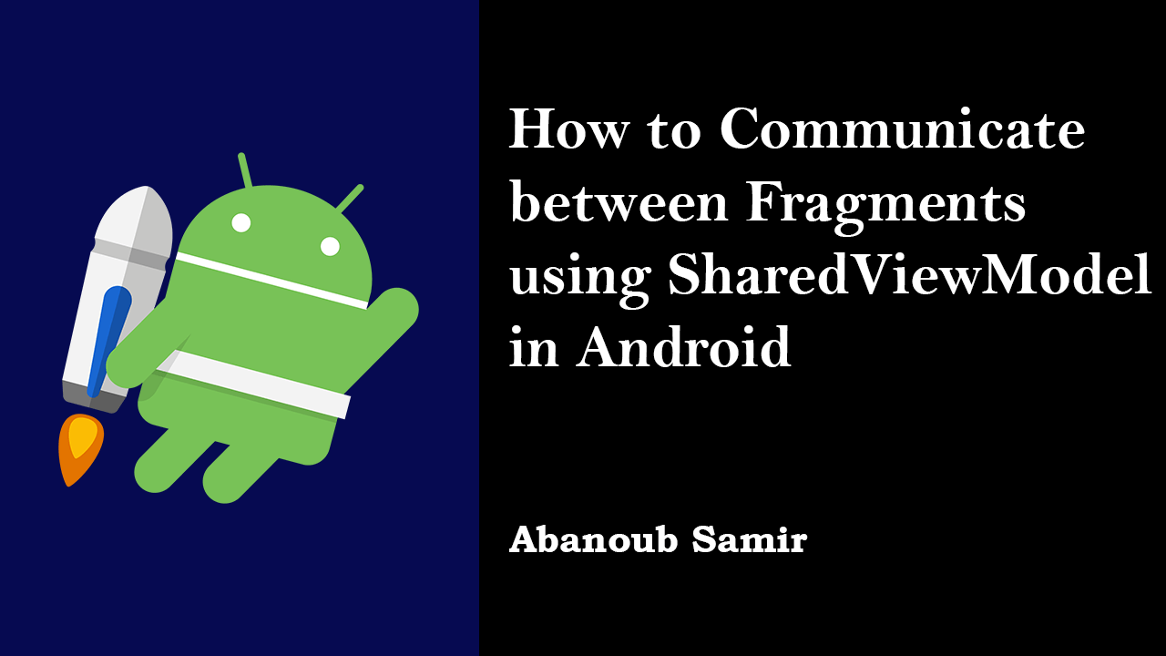 How to Communicate between Fragments using SharedViewModel in Android How to Communicate between Fragments using SharedViewModel in Android