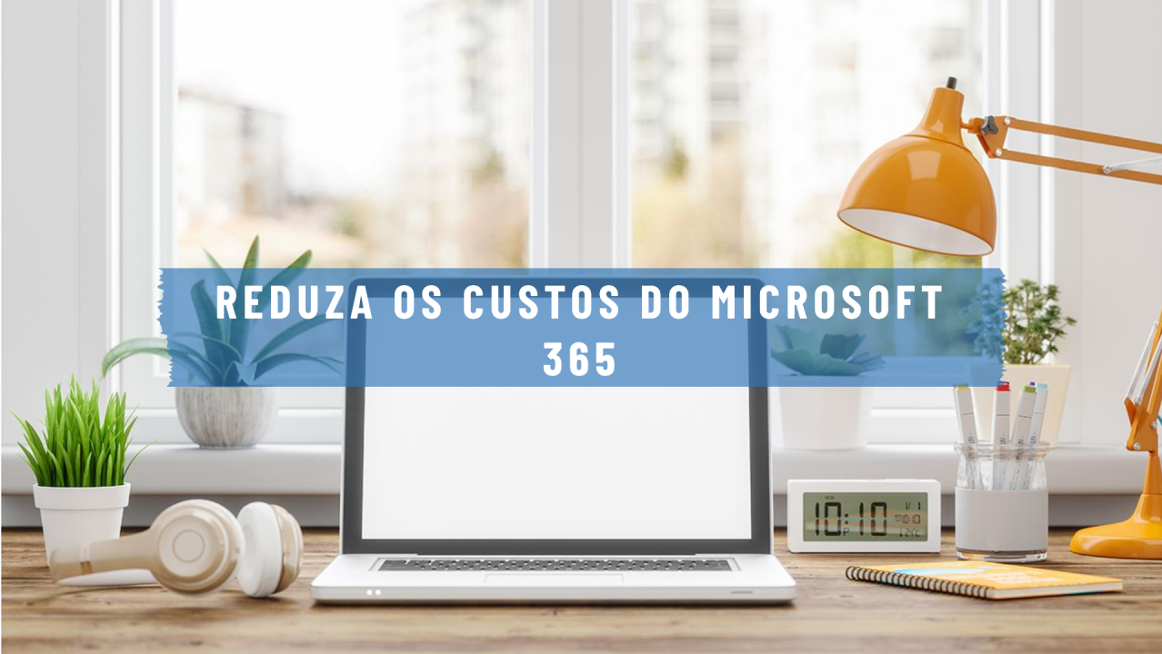 Como reduzir os custos do Microsoft 365? Como reduzir os custos do Microsoft 365?