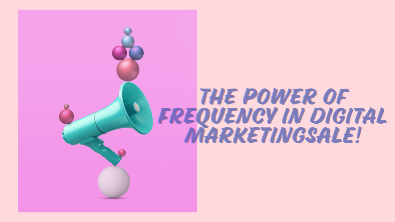 The Significance of Frequency in Digital Marketing The Significance of Frequency in Digital Marketing